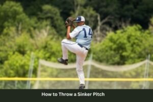 How To Throw A Sinker Pitch: Mastering The Grip And Spin